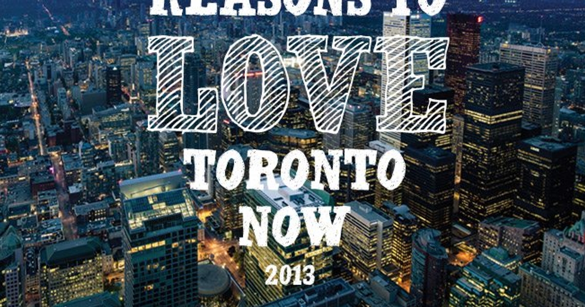 Reasons to Love Toronto 2013: Our fifth annual mash note to the city ...